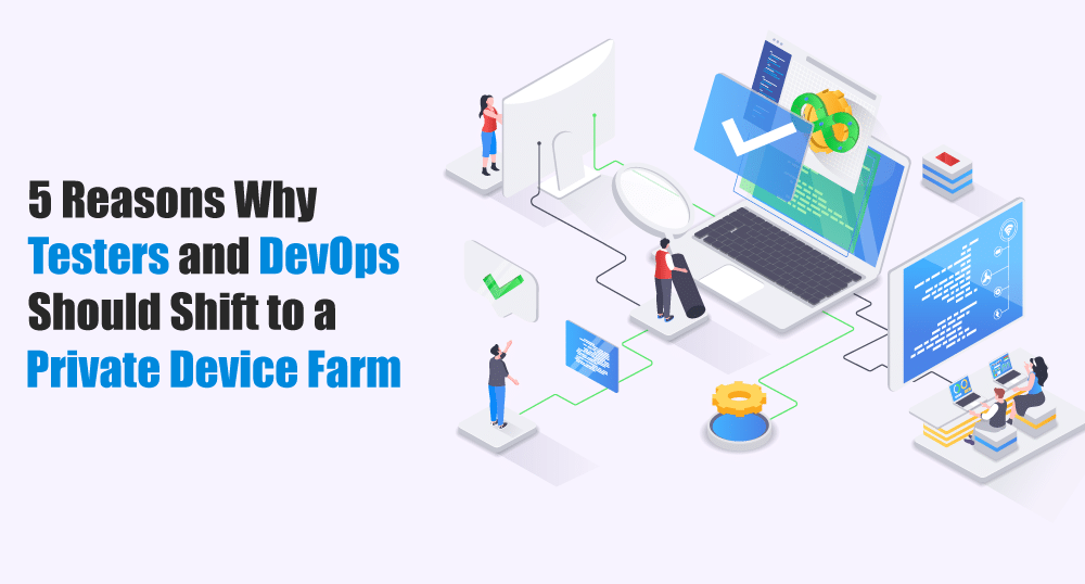 Reasons Why Testers Should Consider Switching to a Private Device Farm